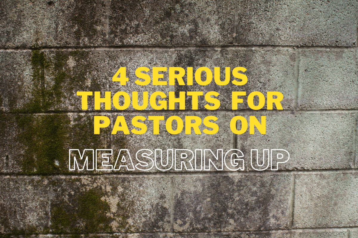 4 Serious Thoughts for Pastors on Measuring Up | williamstricklandblog.com