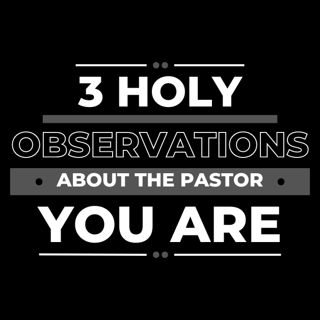 3 Holy Observations about the Pastor You Are | williamstricklandblog.com