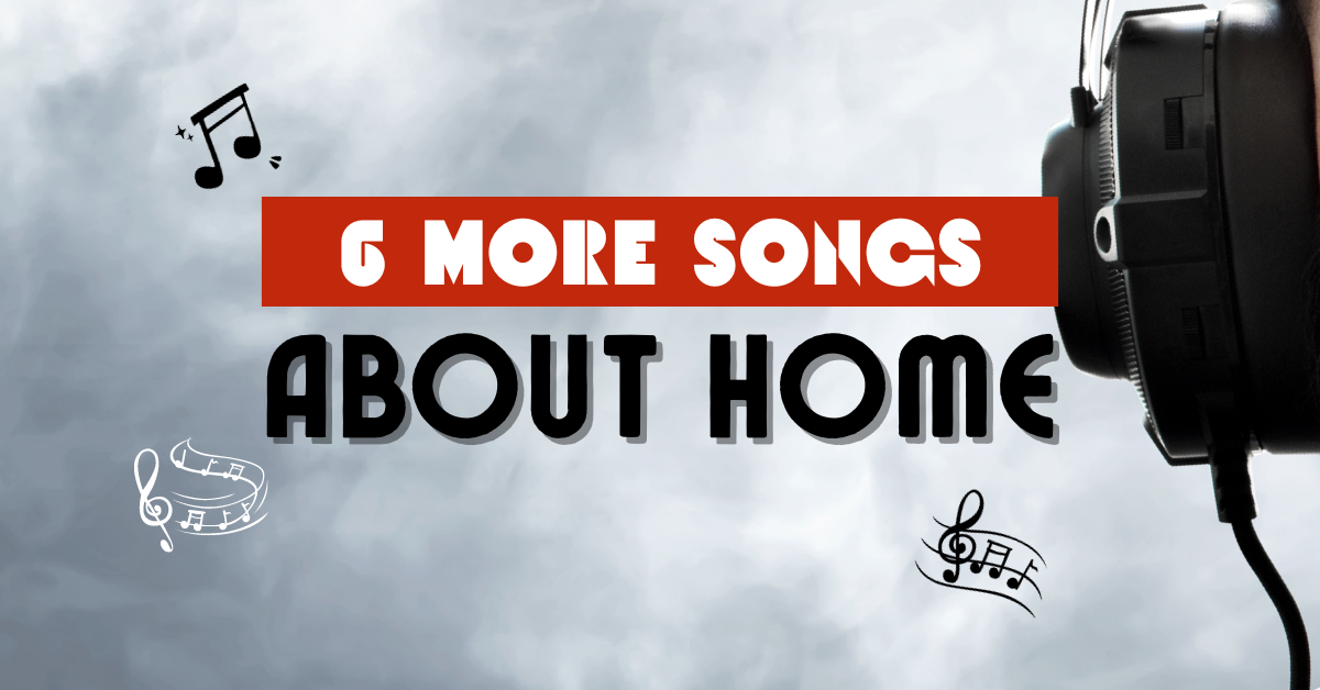 6 More Songs about Home | williamstricklandblog.com