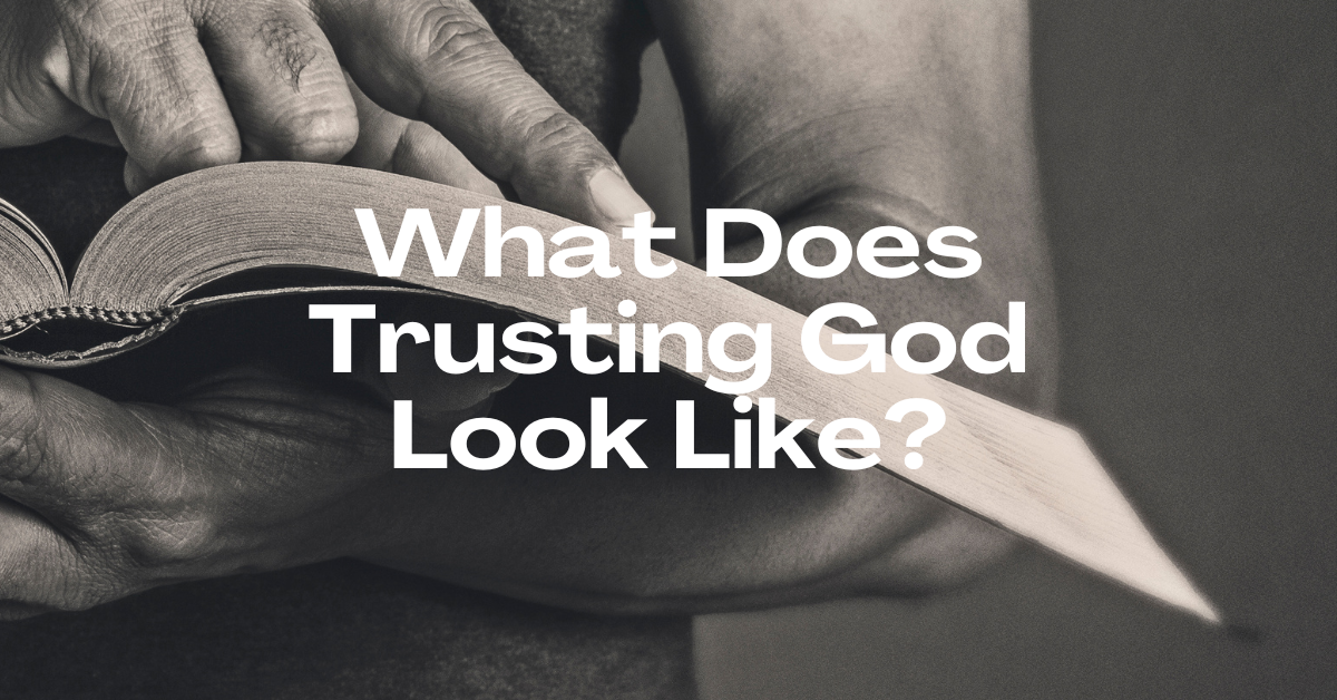 What Does Trusting God Look Like? | williamstricklandblog.com
